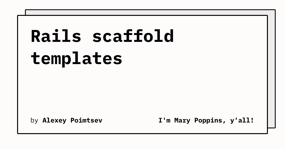 Rails scaffold templates | I'm Mary Poppins, y'all!