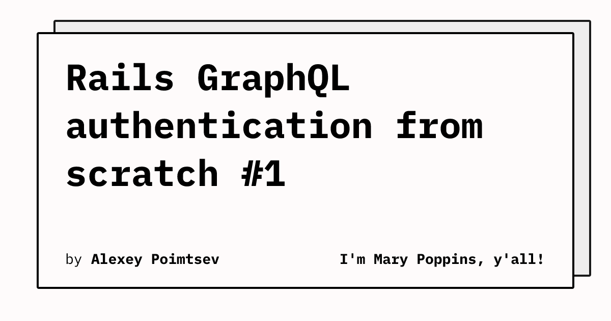Rails GraphQL authentication from scratch #1 | I'm Mary Poppins, y'all!